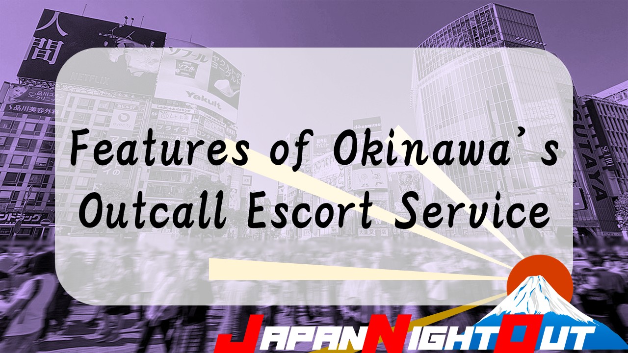 Best 6 Outcall Escort Services in Okinawa| Foreigners OK - Japan Night Out